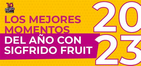 Los Mejores Momentos Del 2023 En Sigfrido Fruit Sigfrido Fruit