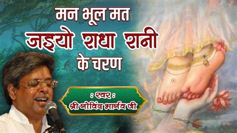 श्री गोविन्द भार्गव मन भूल मत जइयो राधा रानी के चरण Man Bhul Mat