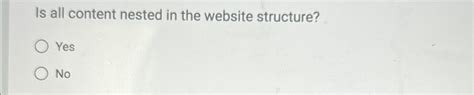 Solved Is All Content Nested In The Website Structureyesno