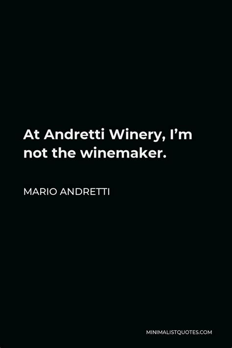 Mario Andretti Quote At Andretti Winery Im Not The Winemaker