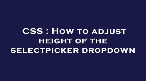Css How To Adjust Height Of The Selectpicker Dropdown Youtube