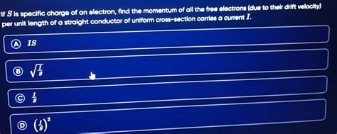 If S Is Specific Charge Of An Electron Find The Momentum Of All The Free