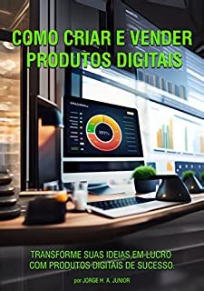 Como Criar E Vender Produtos Digitais Transforme Sua Ideia Em Um