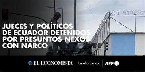 Jueces Y Políticos De Ecuador Detenidos Por Presuntos Nexos Con Narco