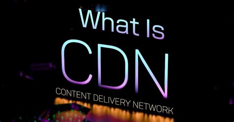 CDN What Is CDN How Does A CDN Work Why Use CDN