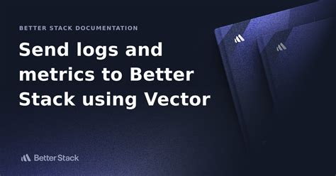 Send Logs And Metrics To Better Stack Using Vector Better Stack
