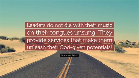 Israelmore Ayivor Quote “leaders Do Not Die With Their Music On Their
