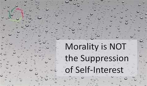 Morality Is Not The Suppression Of Self Interest