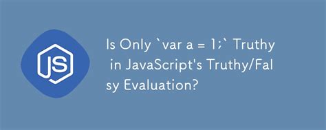 Is Only `var a = 1;` Truthy in JavaScript's Truthy/Falsy Evaluation?-JS Tutorial-php.cn