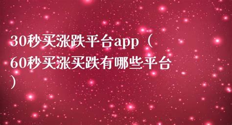 30秒买涨跌平台app60秒买涨买跌有哪些平台 财经之家