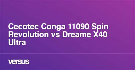 Cecotec Conga 11090 Spin Revolution Vs Dreame X40 Ultra в чем разница