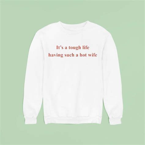 Its A Tough Life Having Such A Hot Wife Funny Quotes Shirt Hersmiles