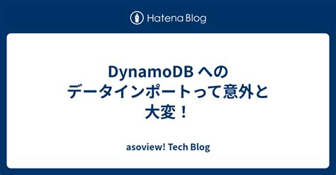 Dynamodb へのデータインポートって意外と大変！ Asoview Tech Blog