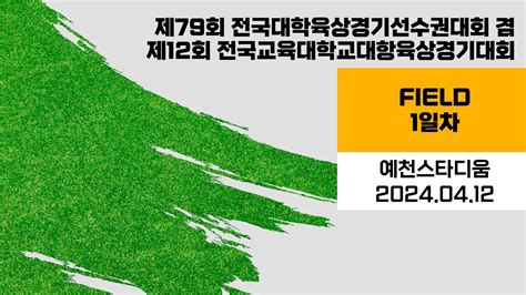 제79회 전국대학육상경기선수권대회 겸 제12회 전국교육대학교대항육상경기대회ㅣ필드ㅣ예천스타디움 20240412 Youtube