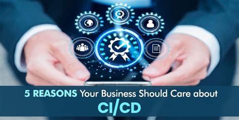 5 Reasons Your Business Should Care About CI CD
