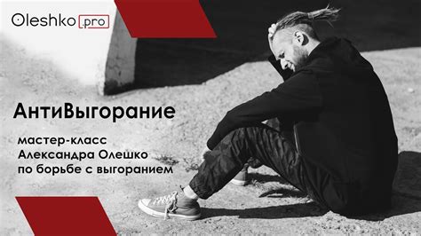 АнтиВыгорание | мастер-класс Александра Олешко по борьбе с ...