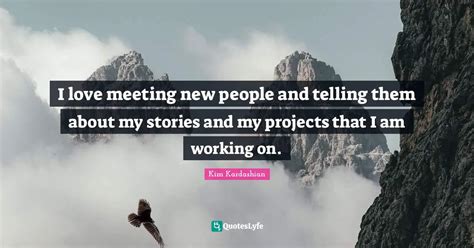 I Love Meeting New People And Telling Them About My Stories And My Pro