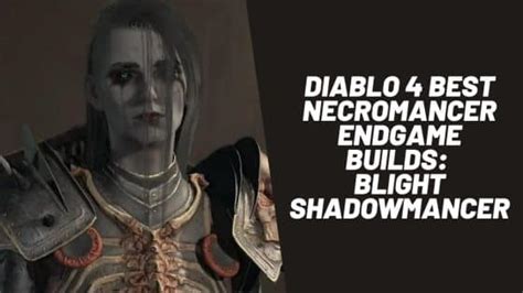 Diablo 4 Best Necromancer Endgame Builds Blight Shadowmancer