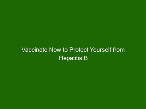 Vaccinate Now To Protect Yourself From Hepatitis B Health And Beauty