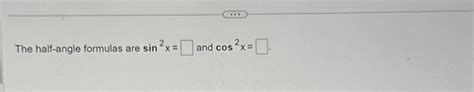 Solved The Half Angle Formulas Are Sin2x ﻿and Cos2x