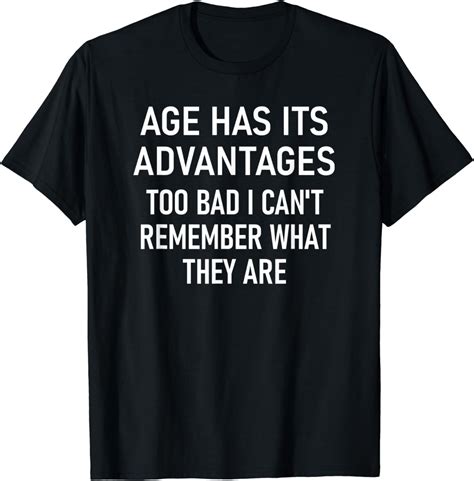 Age Has Its Advantages Funny Jokes Sarcastic Sayings T Shirt