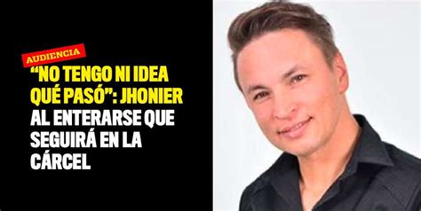 No Tengo Ni Idea Qué Pasó Jhonier Al Enterarse Que Seguirá En La Cárcel
