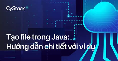 Tạo File Trong Java Hướng Dẫn Chi Tiết Với Ví Dụ Cystack Tutorial