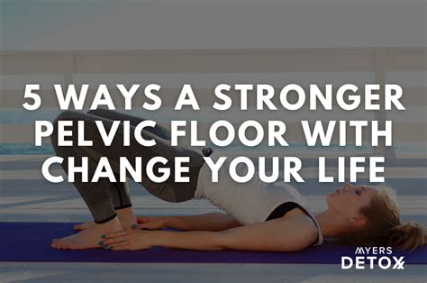 Ways A Stronger Pelvic Floor With Change Your Life Myersdetox