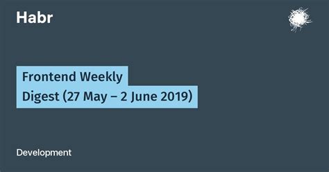 frontend weekly digest 27 may 2 june 2019 r frontend