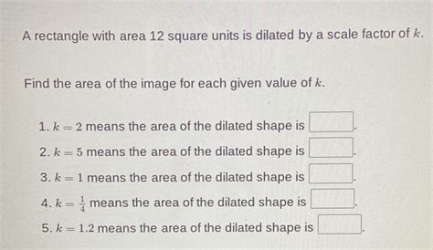A Rectangle With Area 12 Square Units Is Dilated By A Scale Factor Of K