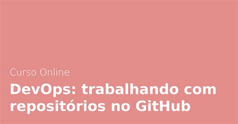 Devops Trabalhando Reposit Rios No Github Alura Cursos Online