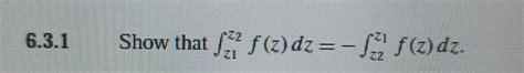 Solved 6 3 1 Z1 Z2 Show that f2² f z dz f₂ f z dz Z1 Chegg com