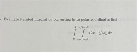 solved evaluate iterated integral by converting in to polar