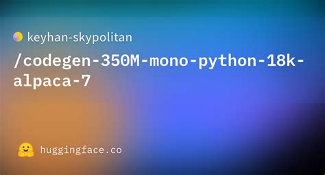Keyhan Skypolitan Codegen 350M Mono Python 18k Alpaca 7 Hugging Face