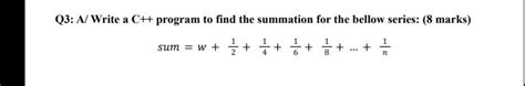 Solved Q A Write A C Program To Find The Summation For Chegg