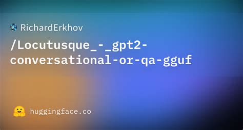 Richarderkhovlocutusque Gpt2 Conversational Or Qa Gguf · Hugging Face