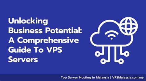 Unlocking Business Potential: A Comprehensive Guide To VPS Servers