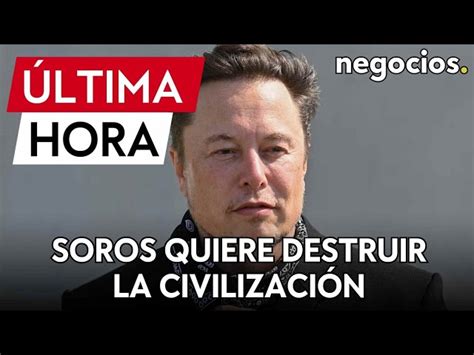ÚLTIMA HORA Elon Musk acusa a Soros de querer destruir la