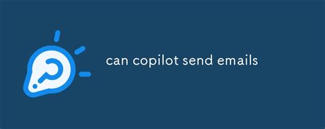 可以copilot發送電子郵件 人工智慧 php中文網