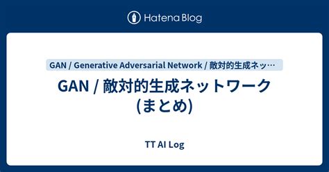 Gan 敵対的生成ネットワーク まとめ Tt Ai Log