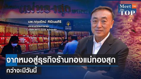 จากหมอสู่ธุรกิจร้านทองแม่ทองสุก กว่าจะมีวันนี้ I Meet The Top Youtube