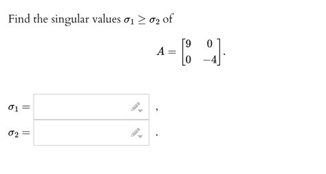 Solved Find the singular values σ σ of A σ σ Chegg com