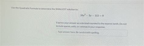 [solved] use the quadratic formula to determine the smallest solution