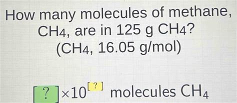 how many molecules of methane ch4 are in 125 g ch4 h a 1 16 0 5