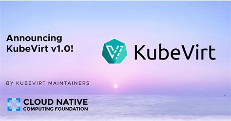 Kubevirt V1 0 Has Landed Cncf