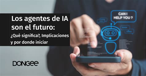 los agentes de ia son el futuro ¿qué significa implicaciones y por