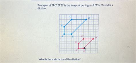 Pentagon Abcde Is The Image Of Pentagon Abcd E Under A Dilation
