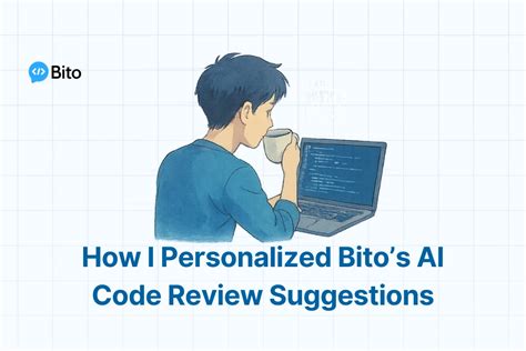 How I Personalized Bitos Ai Code Review Suggestions Bito