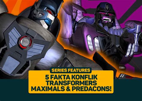 Transformers 5 Fakta Konflik Maximals Dan Predacons Greenscene