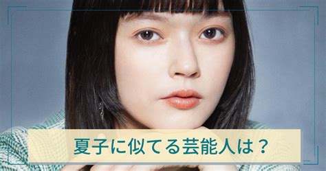 夏子女優に似てる芸能人は9人！宮崎あおいよりあの人気モデルにそっくり！？